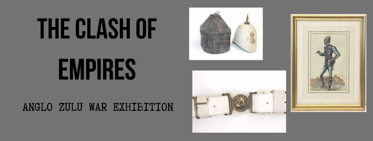 THE CLASH OF EMPIRES: LARGEST EVER ANGLO-ZULU WAR EXHIBTION TAKING ...