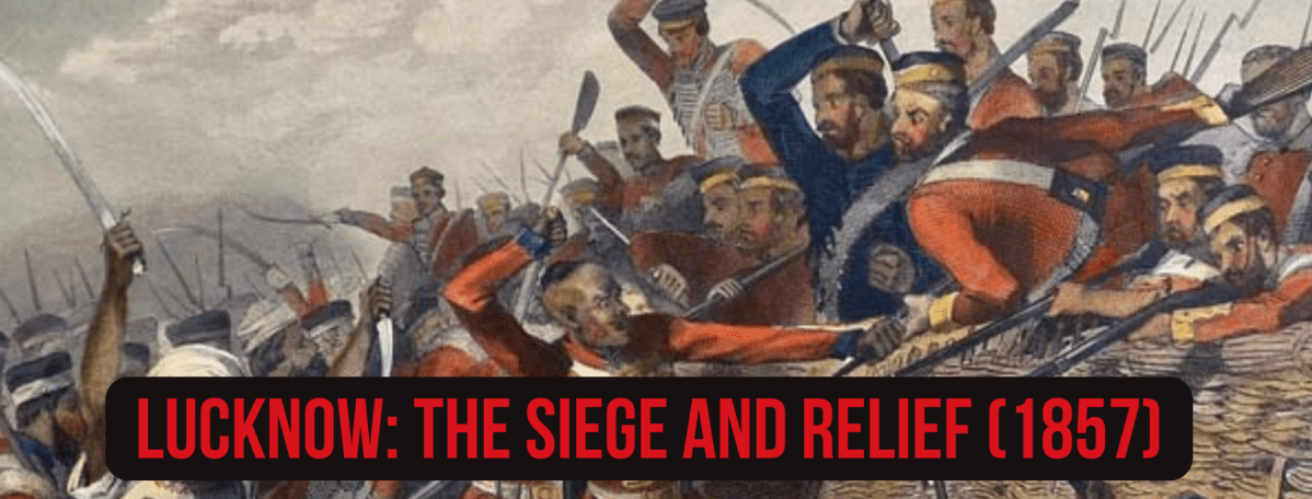 The Siege and Relief of Lucknow: 1857 – Redcoat History